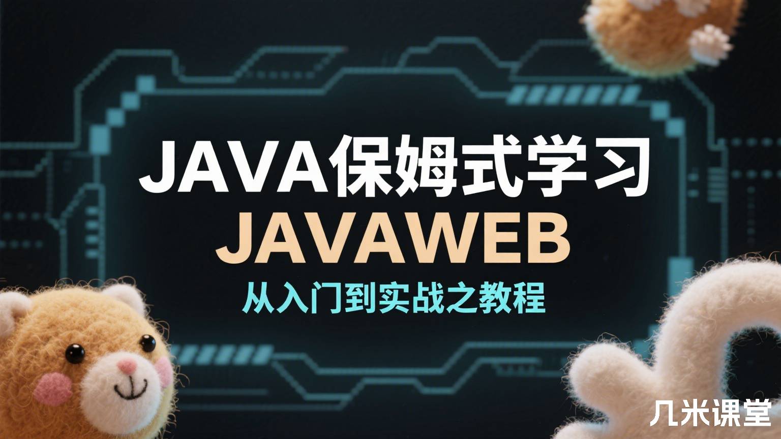 JAVA保姆式学习JAVAWEB从入门到实战之教程 - 几米课堂